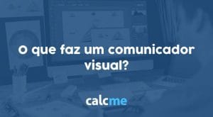 O que faz um comunicador visual? - Calcme