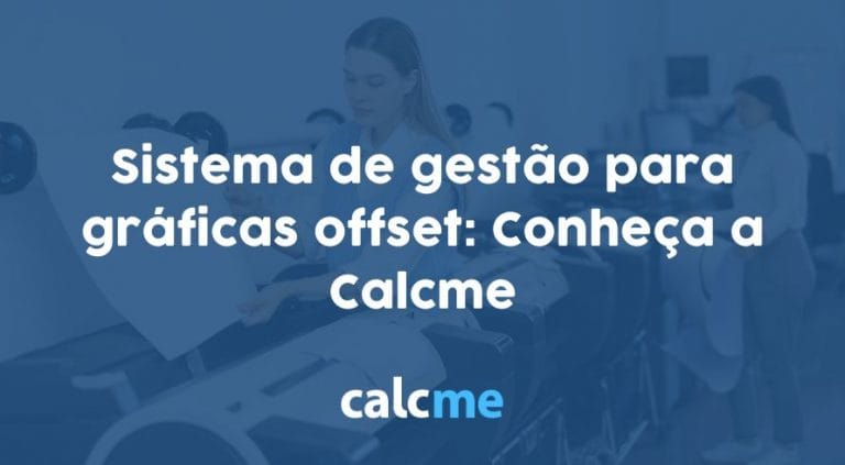 Sistema de gestão para gráficas offset: Saiba tudo sobre! - Calcme