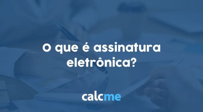 O que é assinatura eletrônica? - Calcme