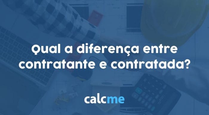 Qual a diferença entre contratante e contratada? - Calcme