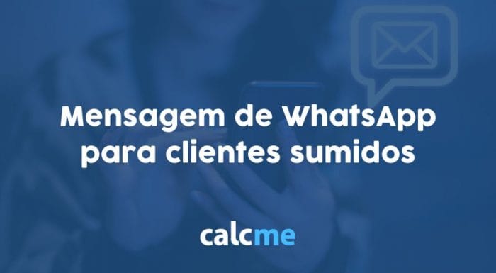 WhatsApp mensagem para clientes sumidos: Veja aqui! - Calcme